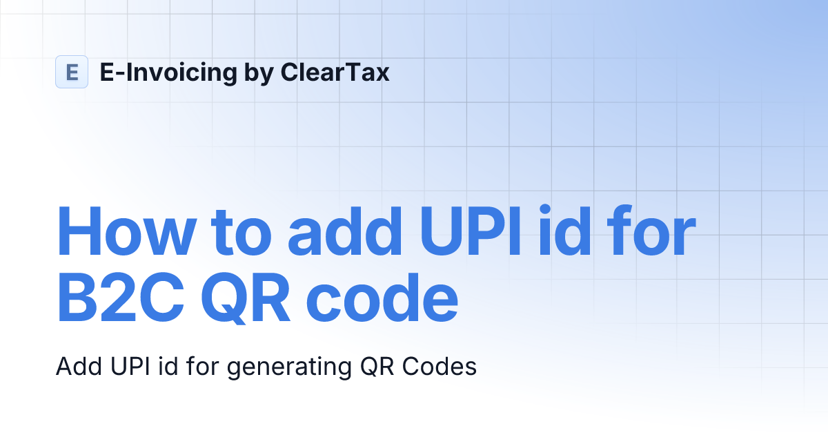 How to add UPI id for B2C QR code | E-Invoicing by ClearTax