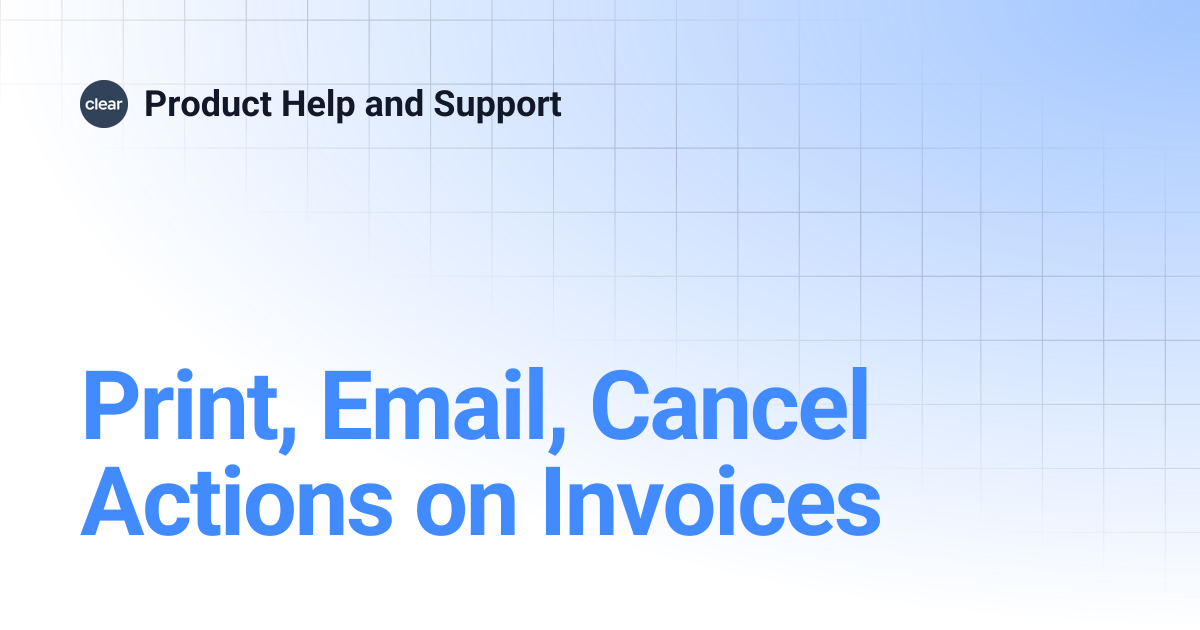 Print, Email, Cancel Actions on Invoices | Product Help and Support