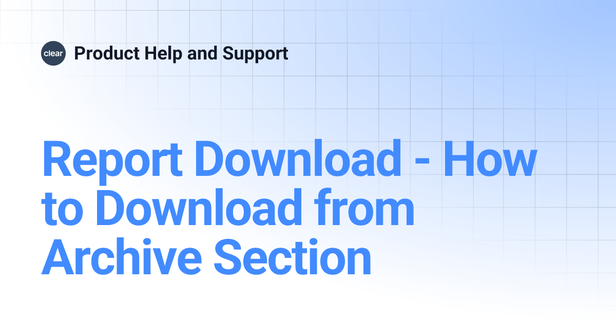 Report Download - How to Download from Archive Section | Product Help ...