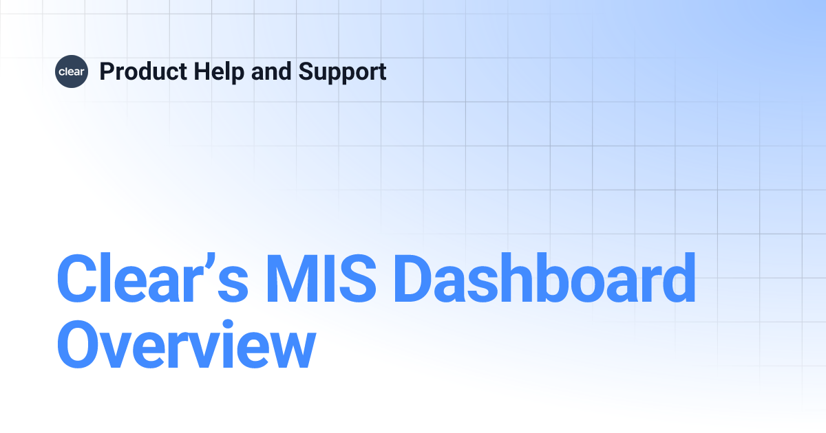 Clear’s MIS Dashboard Overview | Product Help and Support